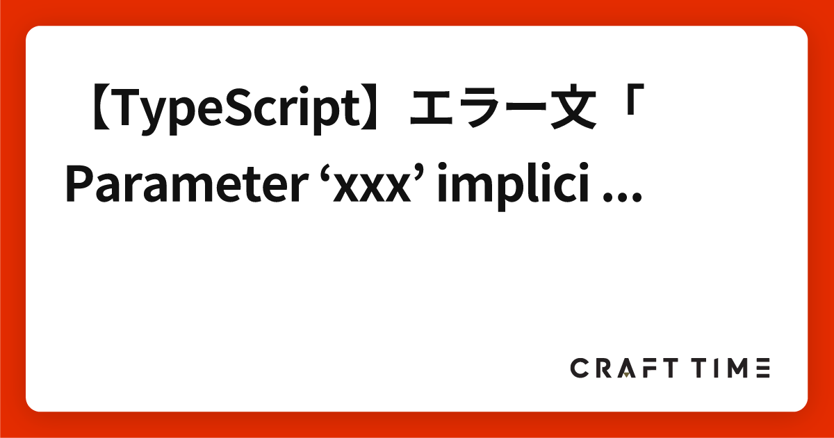 【TypeScript】エラー文「Parameter ‘xxx’ implicitly has an ‘any’ type.」の対処法 ... 【TypeScript】エラー文「Parameter ‘xxx’ implicitly has an ‘any’ type.」の対処法 ...